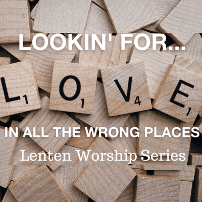 Lookin' for Love in All the Wrong Places: A Worship Series for Lent ...